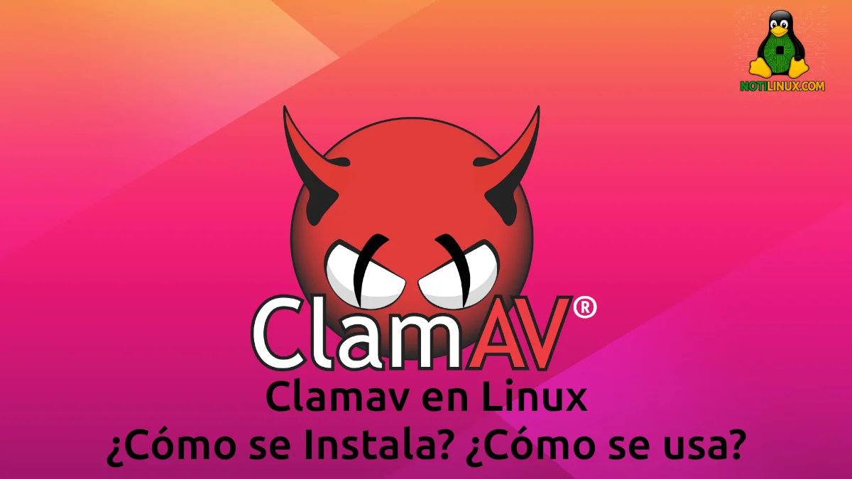 ClamAV ¿qué es, cómo funciona y cómo se instala en Linux? - NotiLinux.com